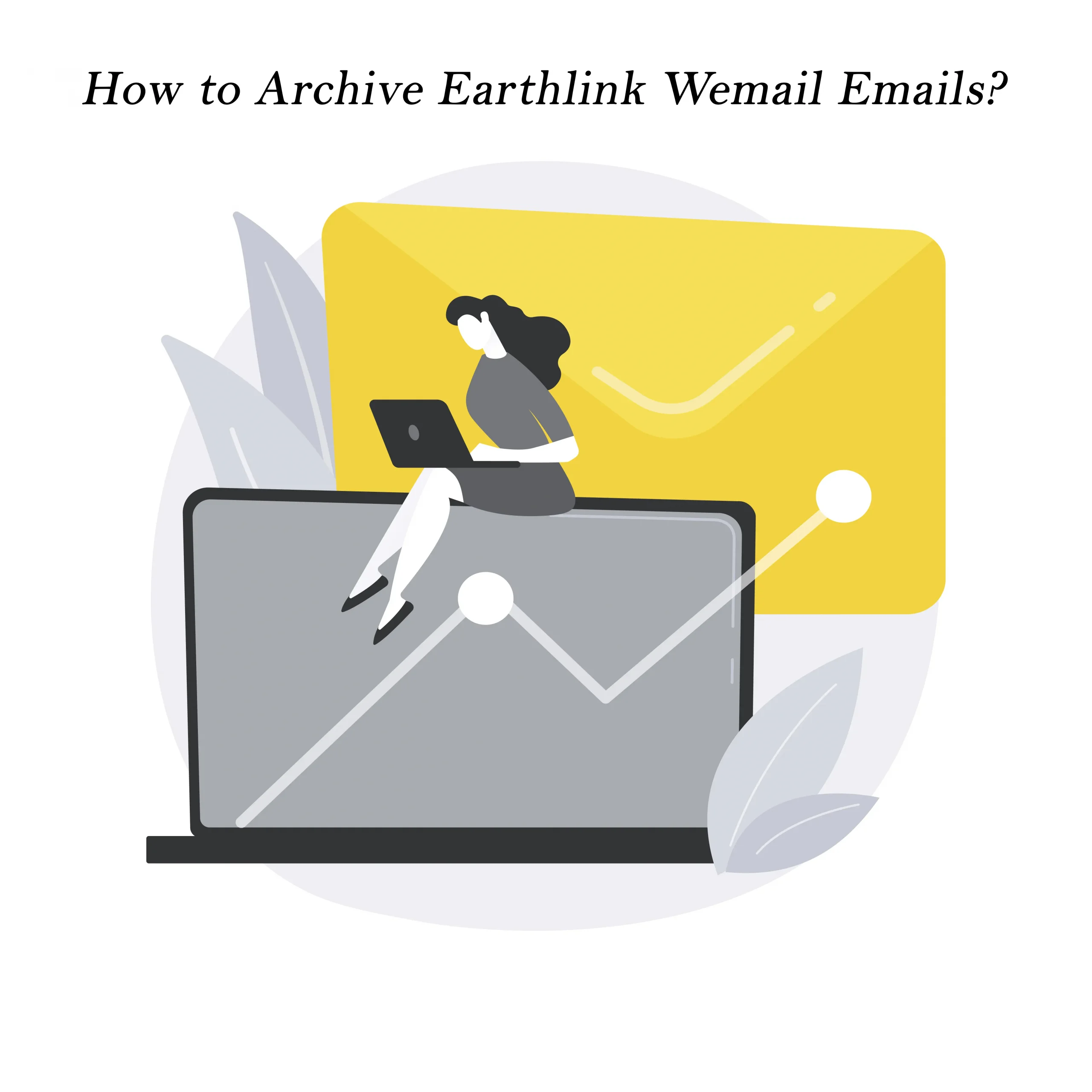 How to Archive Earthlink Webmail Emails - Complete Overview